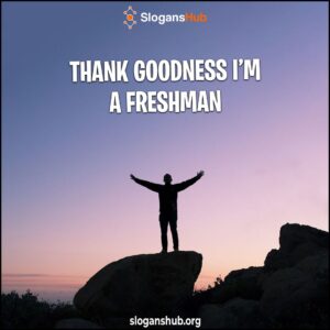 75 Catchy Freshman Slogans And Funny Freshman Slogans Slogans Hub